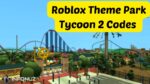 Roblox Theme Park Tycoon 2 Codes (April 2024) | infonuz
